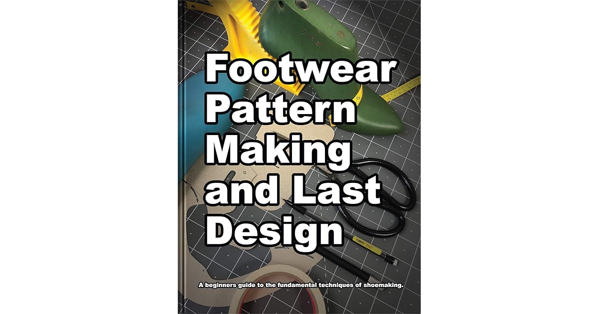 Footwear Pattern Making and Last Design: A beginner's guide to the ...