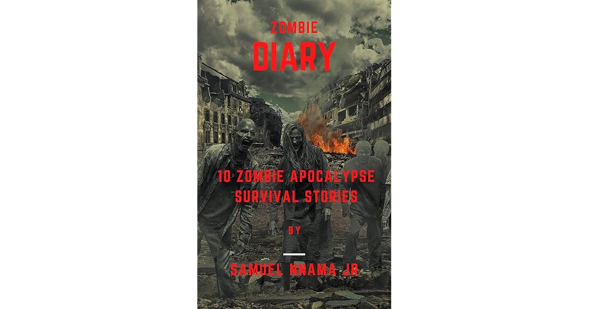 Zombie Diary: 10 Zombie Apocalypse Survival Stories by Samuel Nnama Jr