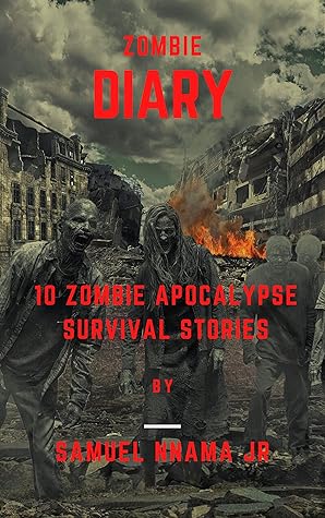 Zombie Diary: 10 Zombie Apocalypse Survival Stories by Samuel Nnama Jr