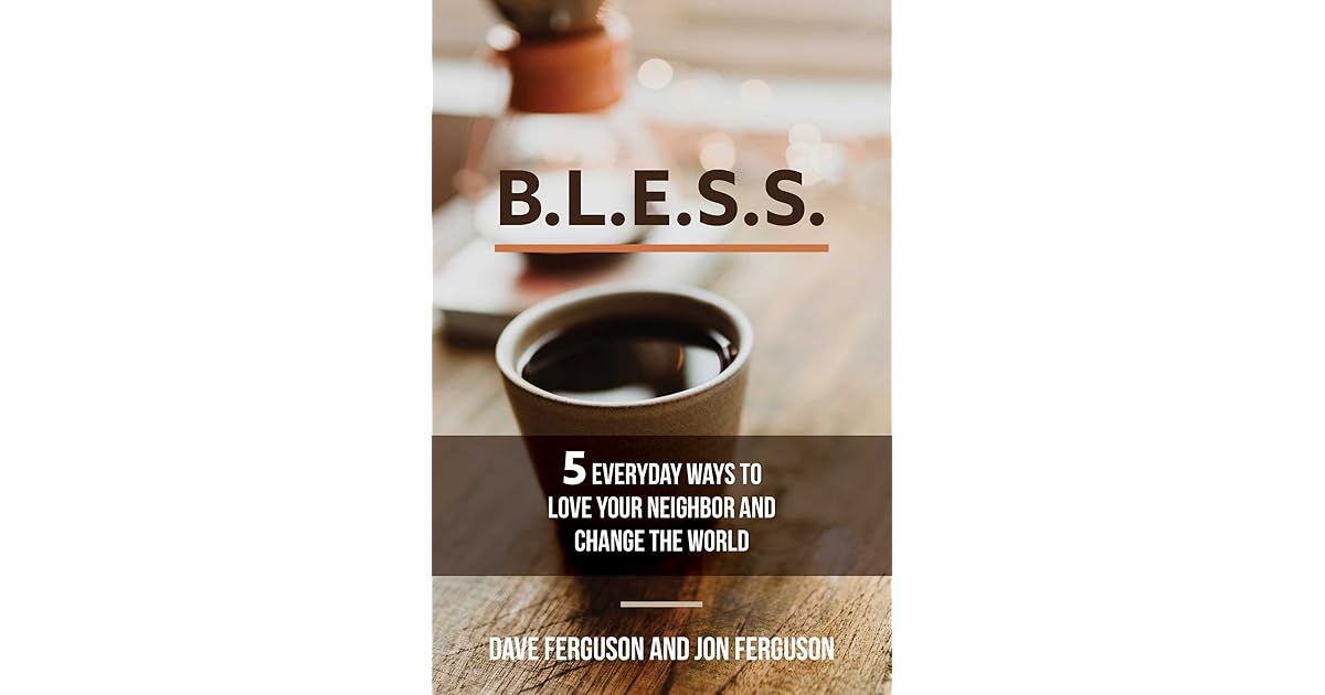 BLESS: 5 Everyday Ways to Love Your Neighbor and Change the World by ...
