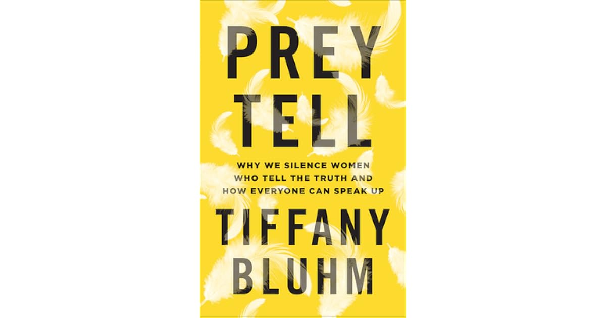 Prey Tell: Why We Silence Women Who Tell the Truth and How Everyone Can ...