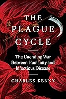 The Plague Cycle: The Unending War Between Humanity and Infectious ...