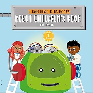Robot Children's Book : I Can Read Books For Kids Level 1 by A.D. Largie