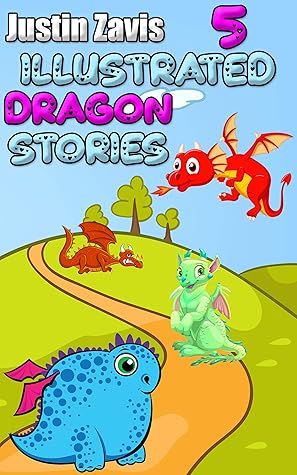 5 Illustrated Dragon Stories: Fun Exciting Dragon Books by Justin Zavis