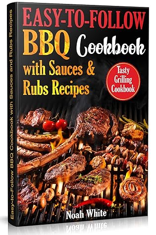 Easy-to-Follow BBQ Cookbook with Sauces and Rubs Recipes: Tasty ...