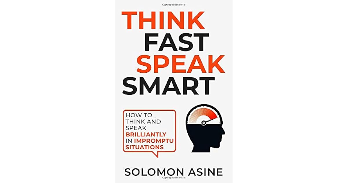 Think Fast Speak Smart: How to think and speak brilliantly in impromptu ...