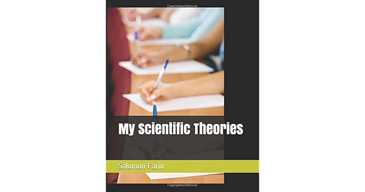 My Scientific Theories by Dr. Salomon Eli Farin