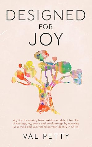Designed For Joy: A guide for moving from anxiety and defeat to a life ...