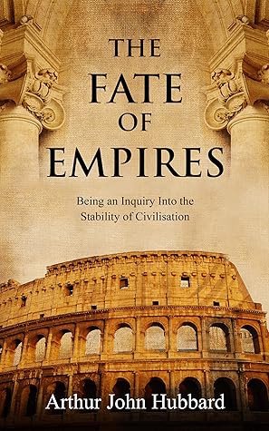 The Fate of Empires: Being An Inquiry Into the Stability of ...