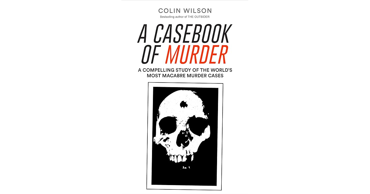 A Casebook of Murder: A Compelling Study of the World's Most Macabre ...