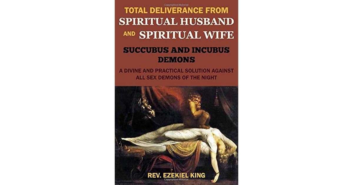 TOTAL DELIVERANCE FROM SPIRITUAL HUSBAND AND SPIRITUAL WIFE (SUCCUBUS ...