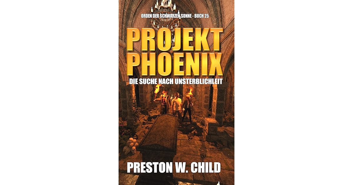 Projekt Phoenix: Die Suche nach Unsterblichkeit by Preston William Child