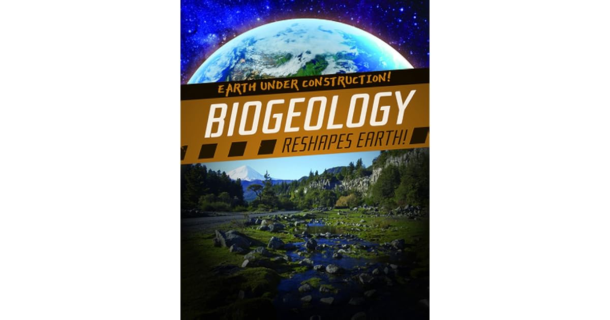 Biogeology Reshapes Earth! by Abby Badach Doyle