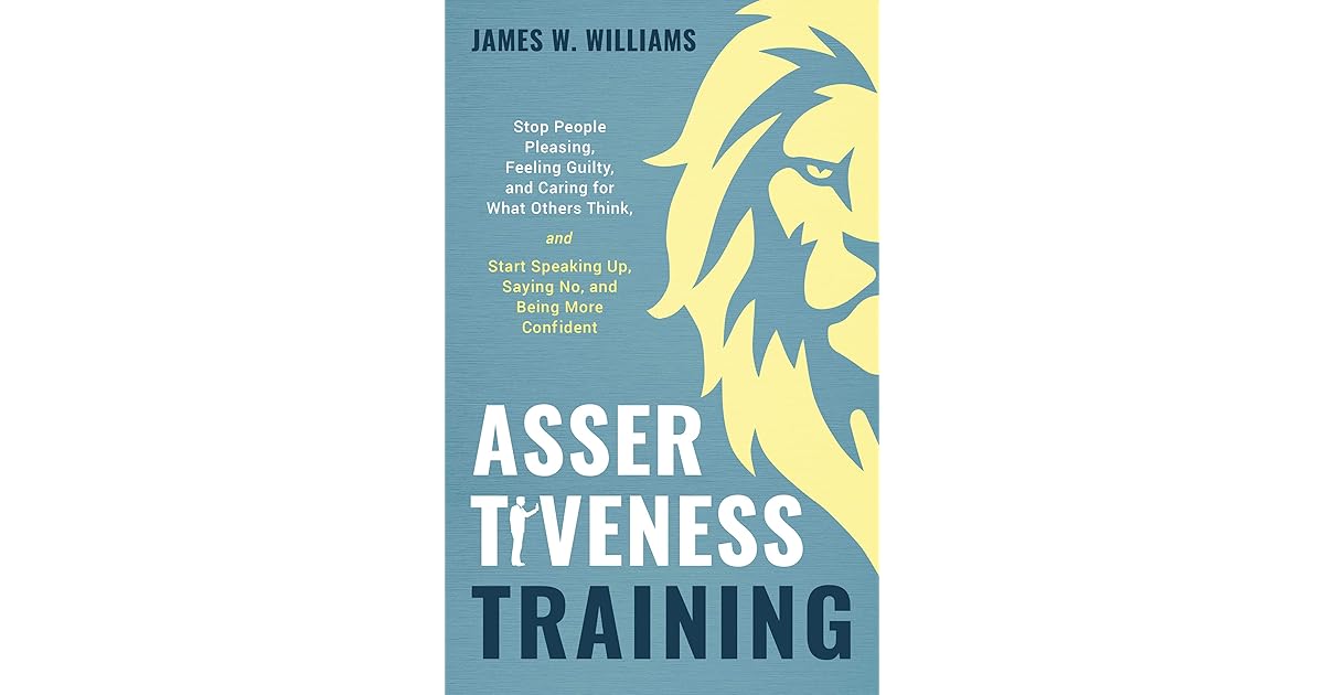 Assertiveness Training: Stop People Pleasing, Feeling Guilty, and ...