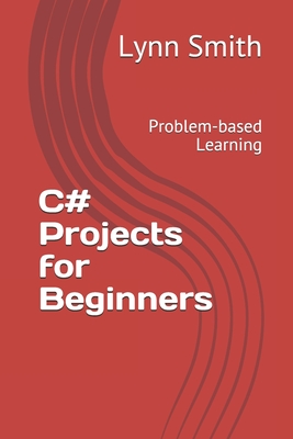 C# Projects for Beginners: Problem-based Learning by Lynn Smith
