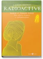 Radioactive: Marie and Pierre Curie, A Tale of Love and Fallout by ...