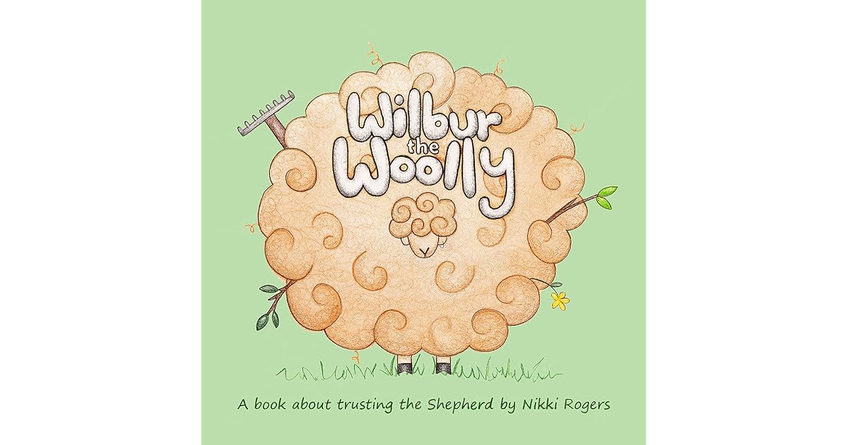 Wilbur The Woolly: A book about trusting the shepherd by Nikki Rogers