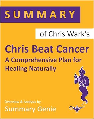 Summary of Chris Wark’s Chris Beat Cancer: A Comprehensive Plan for ...