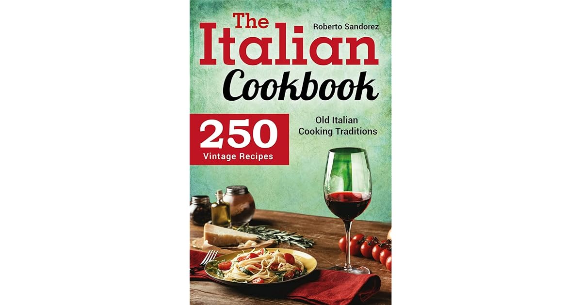 The Italian Cookbook: 250 Vintage Recipes. Old Italian Cooking ...