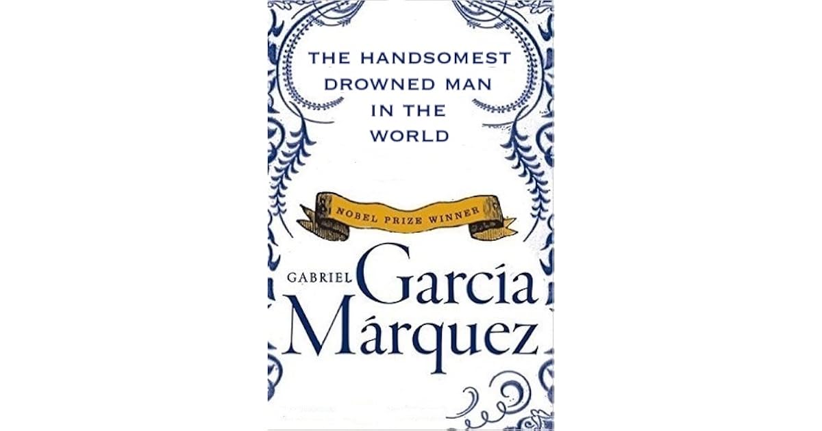 The Handsomest Drowned Man In the World by Gabriel García Márquez