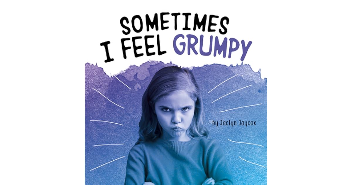 Sometimes I Feel Grumpy by Jaclyn Jaycox