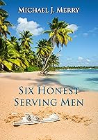 Six Honest Serving Men by Michael J Merry