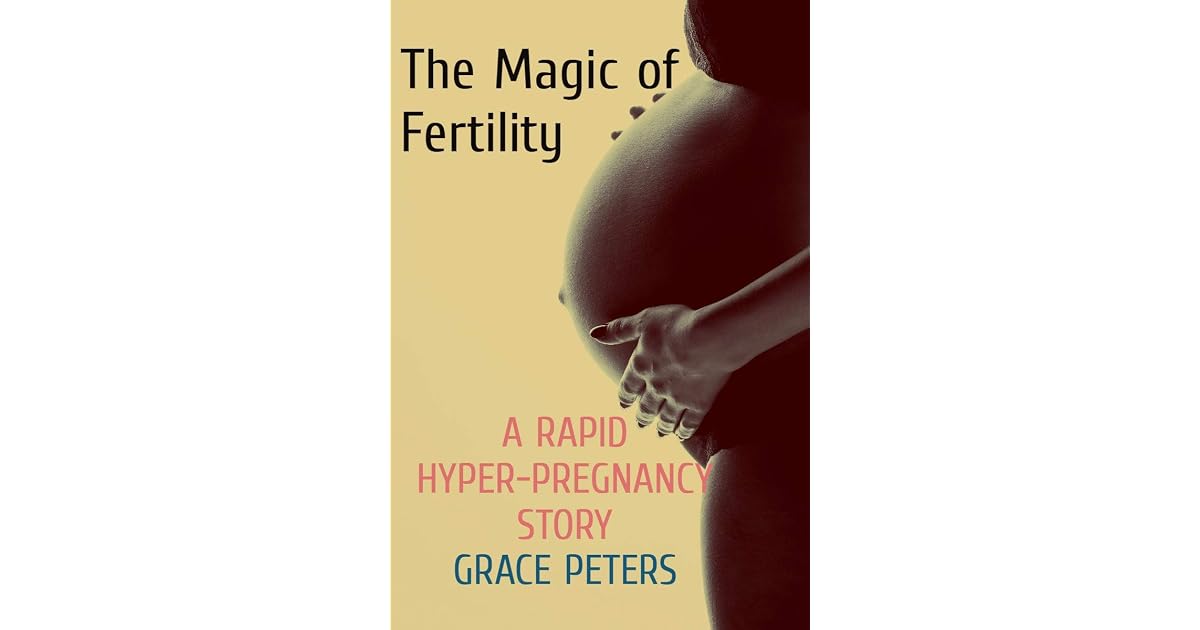 The Magic of Fertility: A Rapid Hyper-Pregnancy Story by Grace Peters