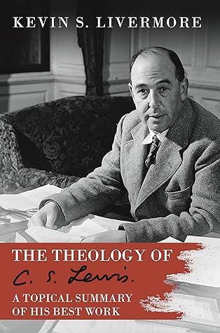 The Theology of C.S. Lewis: A Topical Summary of his Best Work by Kevin ...