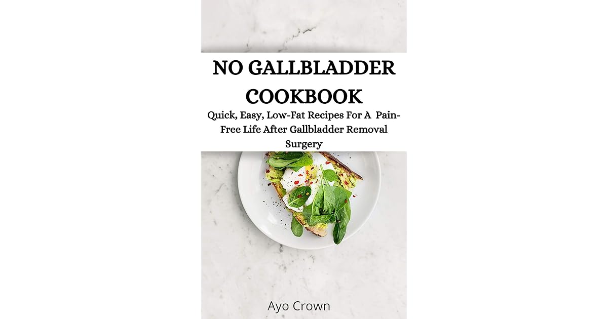 NO GALLBLADDER COOKBOOK: Quick, Easy, Low-Fat Recipes For A Pain-Free ...