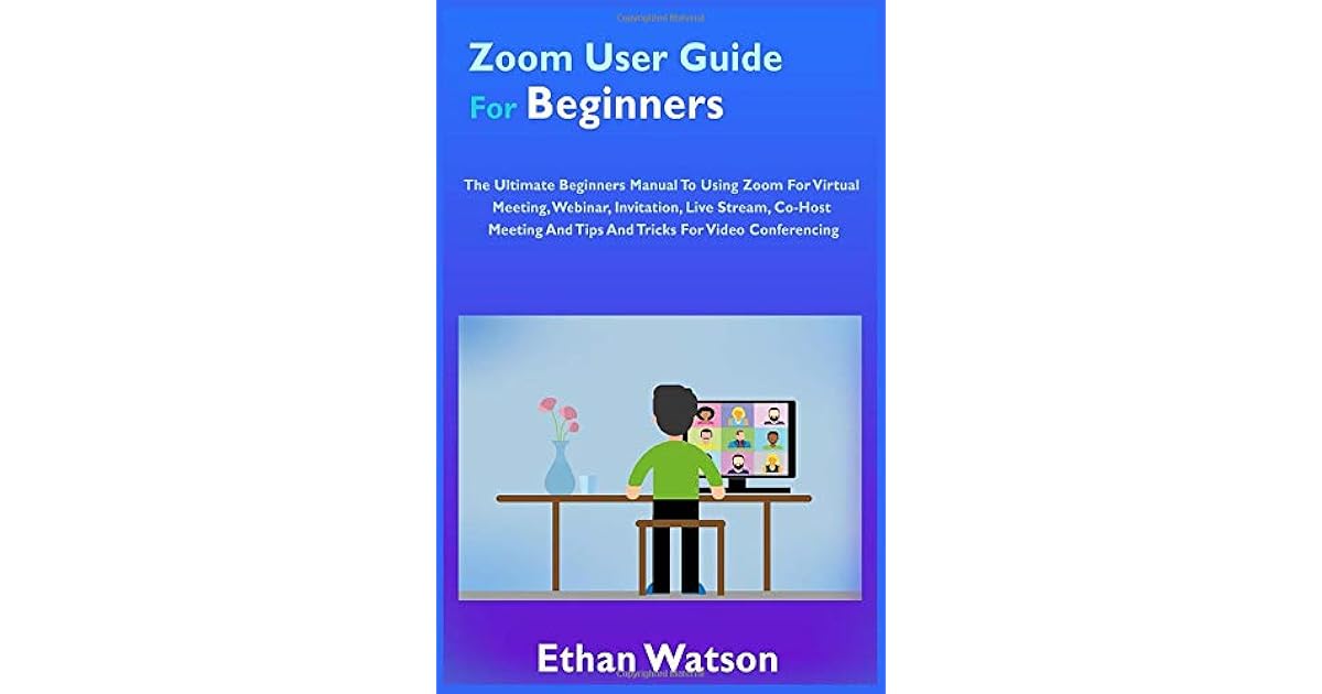 Zoom User Guide For Beginners: The Ultimate Beginners Manual To Using ...