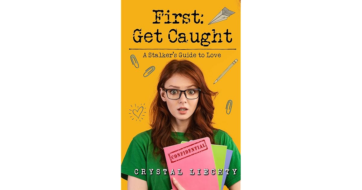 First: Get Caught: A Stalker's Guide to Love by Crystal Liechty