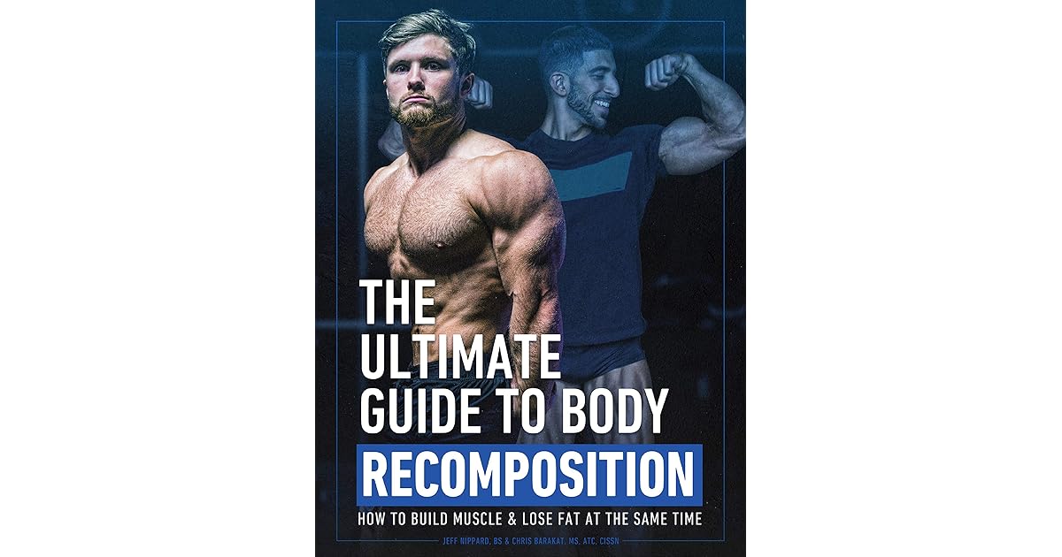 JEFF NIPPARD - THE ULTIMATE GUIDE TO BODY RECOMPOSITION - : HOW TO BUILD MUSCLE & LOSE FAT AT ...