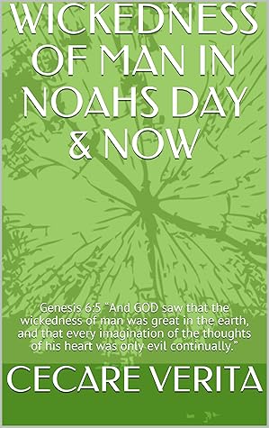 WICKEDNESS OF MAN IN NOAHS DAY & NOW: Genesis 6:5 “And GOD saw that the ...