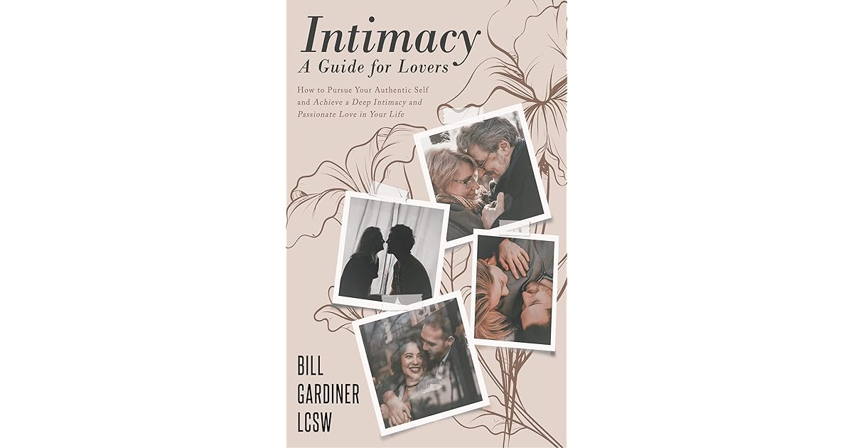 Intimacy: A Guide for Lovers: How to Pursue Your Authentic Self and ...