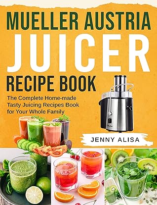 Mueller Austria Juicer Recipe Book: The Complete Home-made Tasty ...