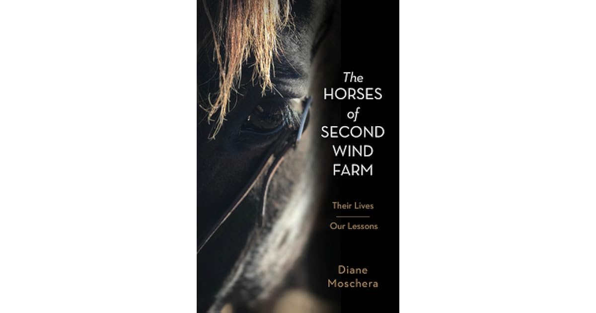 The Horses of Second Wind Farm: Their Lives - Our Lessons by Diane Moschera