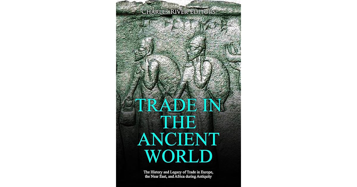 Trade in the Ancient World: The History and Legacy of Trade in Europe ...