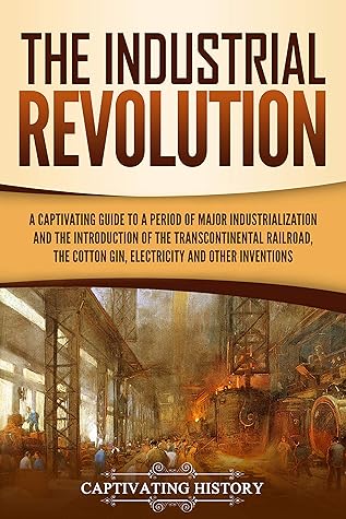 The Industrial Revolution: A Captivating Guide to a Period of Major ...