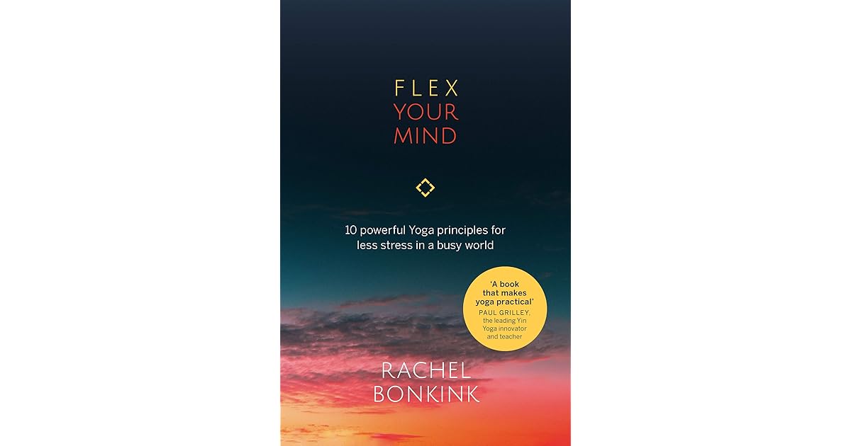 Flex Your Mind: 10 powerful Yoga principles for less stress in a busy ...