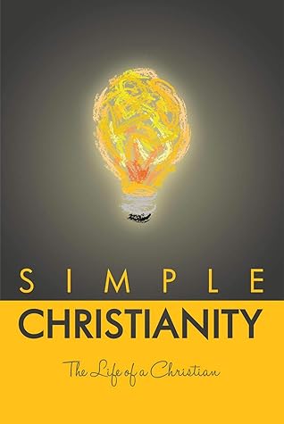 Simple Christianity: The Life of a Christian by Simple Christianity