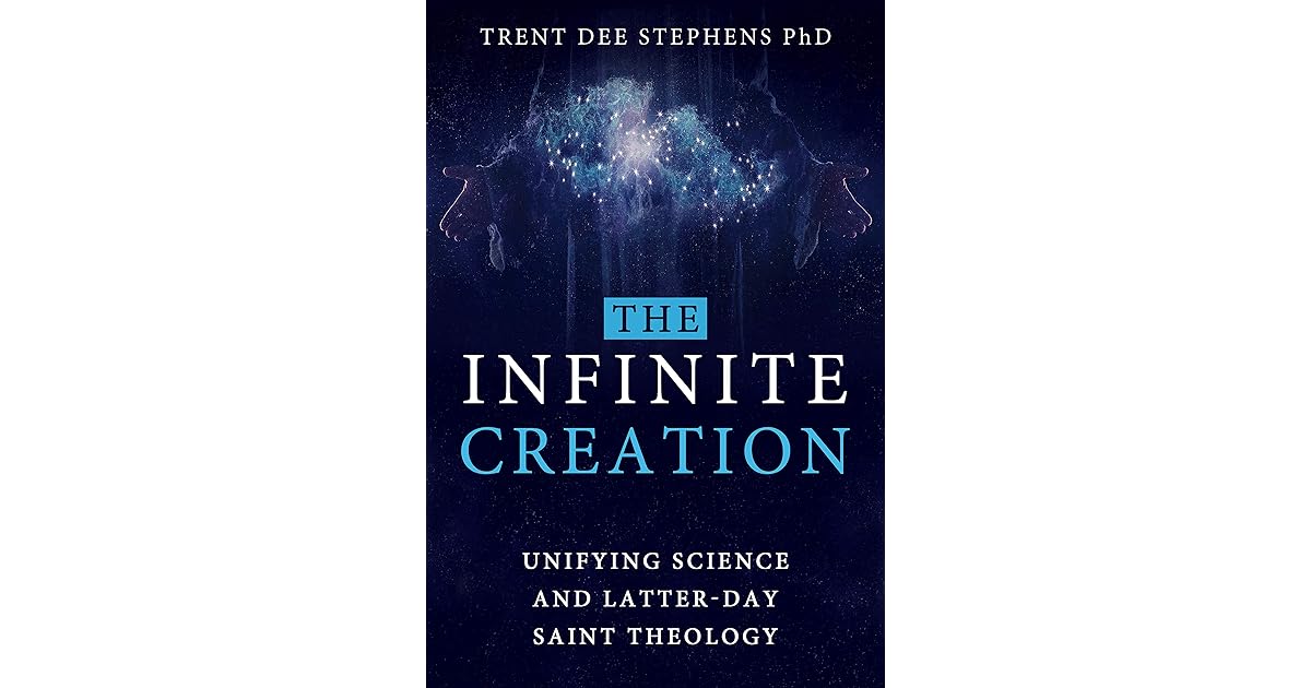 The Infinite Creation: Unifying Science and Latter-day Saint Theology ...