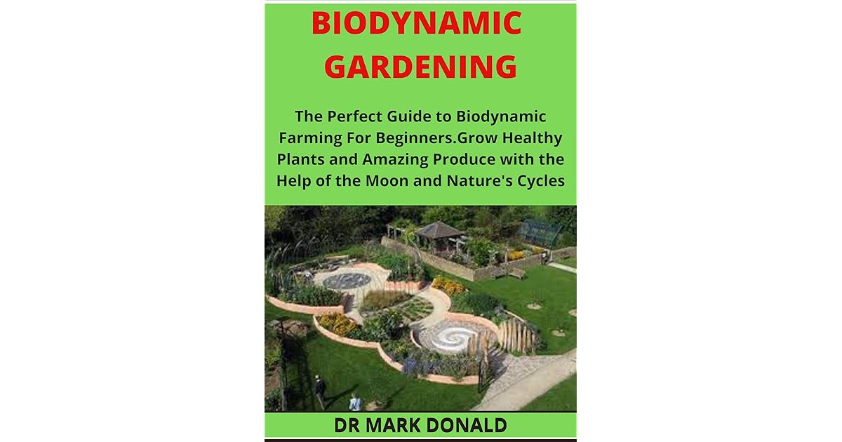 BIODYNAMIC GARDENING: The Perfect Guide to Biodynamic Gardening For ...