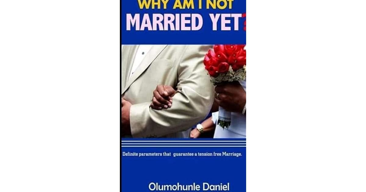WHY AM I NOT MARRIED YET?: answers to desperate QUESTIONS by Olumohunle ...