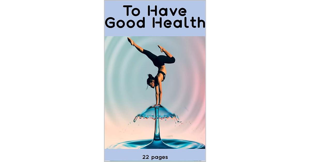 To Have Good Health: How To Be Healthy and Live Long in Six Points, The ...