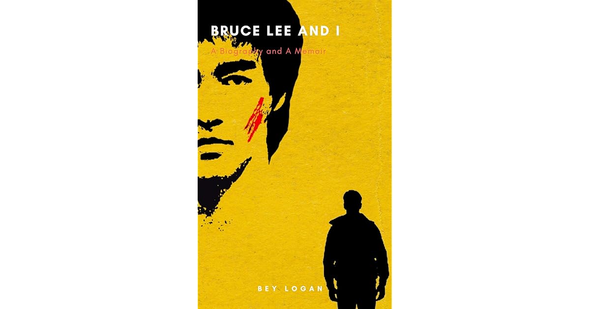 Bruce Lee and I: A Biography and A Memoir by Bey Logan