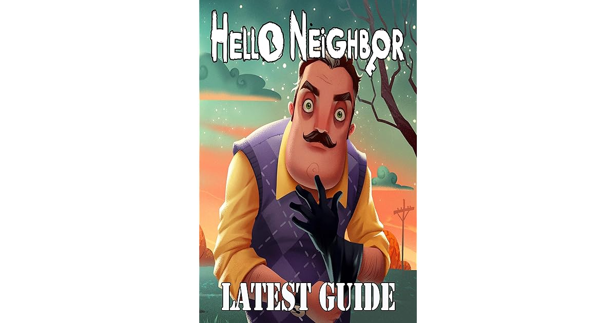 Hello Neighbor LATEST GUIDE: Best Guide with Tips, Tricks, Walkthrough ...