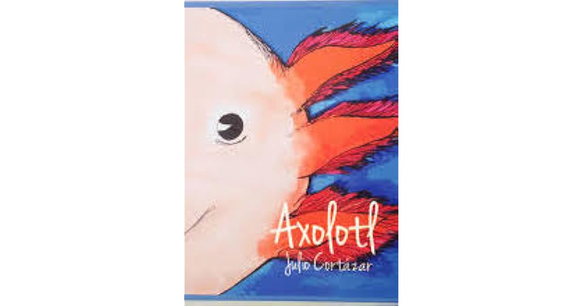 Axolotl by Julio Cortázar