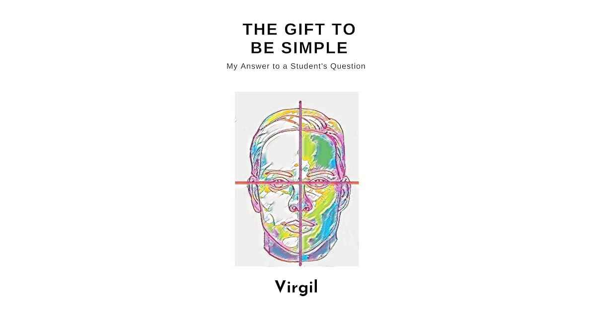 The Gift To Be Simple: My Answer to a Student's Question by Virgil