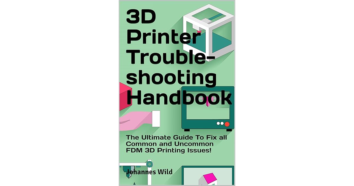 3D Printer Troubleshooting Handbook: The Ultimate Guide To Fix all ...