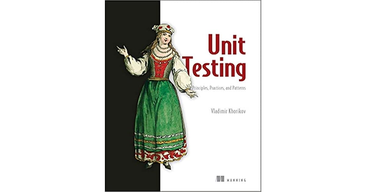 Unit Testing: Principles, Practices, and Patterns by Vladimir Khorikov